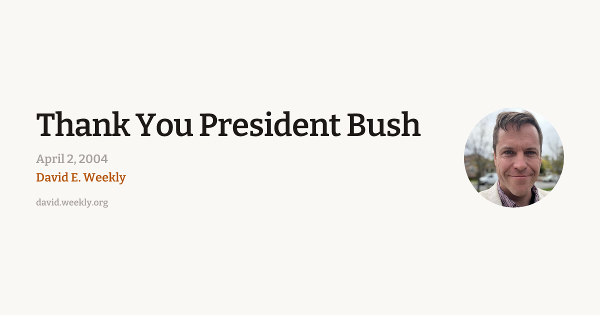 Thank You, President Bush. - David E. Weekly
